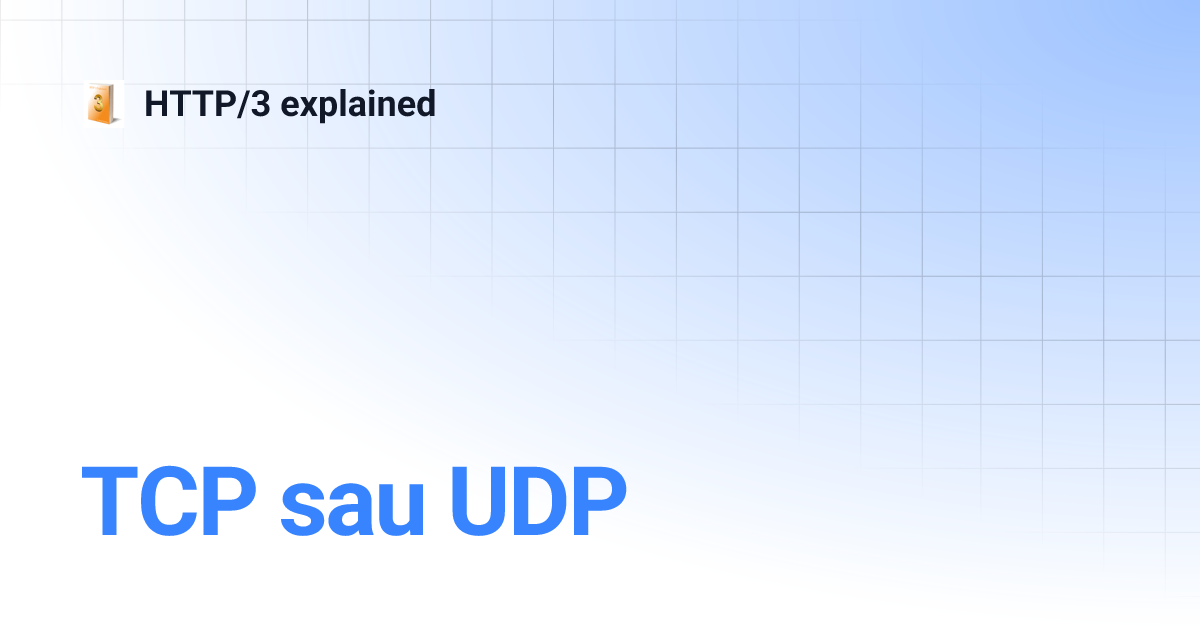 TCP sau UDP | HTTP/3 explained